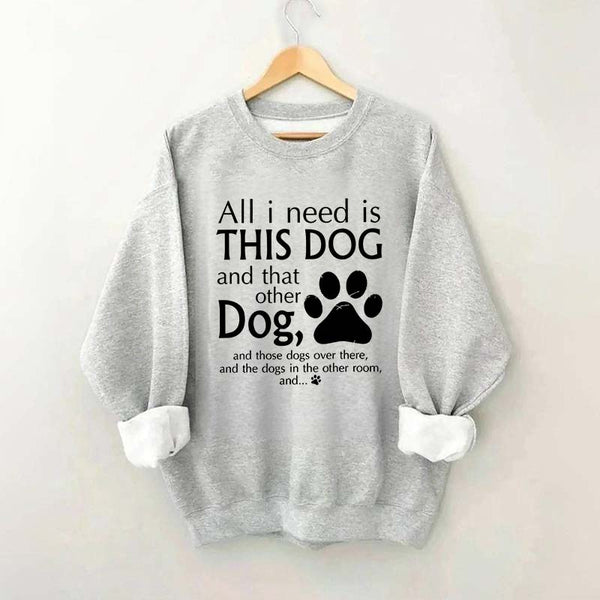 All I Need Is This Dog And That Other Dog Sweatshirt